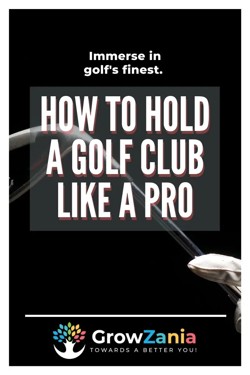 How to hold a golf club like a pro (Tips and Tricks) - GrowZania